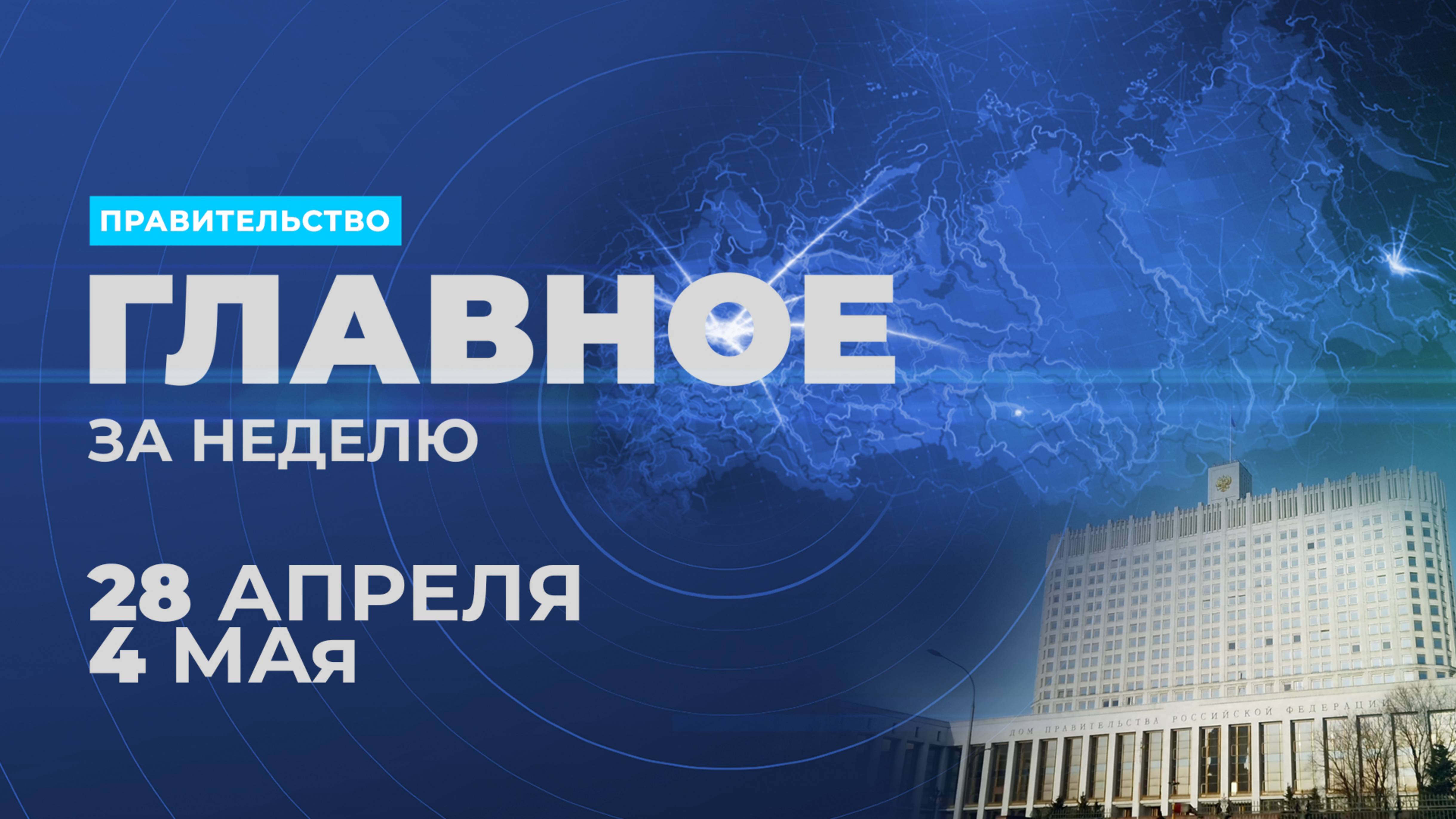 Работа правительства. Главные события и решения недели – в дайджесте:
