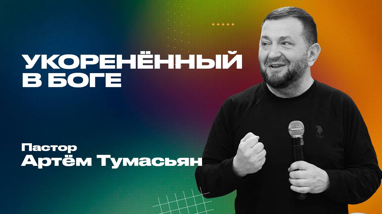 УКОРЕНЁННЫЙ В БОГЕ - пастор Артём Тумасьян | 4 мая 2025 г.