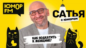 КАК ПОДКАТИТЬ К ЖЕНЩИНЕ? Сатья отвечает. Сатья. С юмором. На Юмор FM