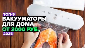 ТОП-5: Лучшие вакууматоры для дома 👌 Рейтинг 2025 года
