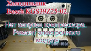 Холодильник Bosch KGS39Z25-02. Нет запуска компрессора. Ремонт электронного модуля
