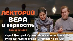 Лекторий. Вера и верность. Беседа вторая. Отец Дмитрий и матушка Ника Кузьмичевы.