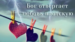 Бог отвергает любовь плотскую