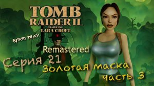 Tomb raider 2 remastered серия 21 Золотая маска часть 3