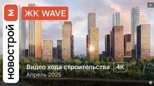 Обзор ЖК WAVE / Ход строительства / Апрель 2025 г.