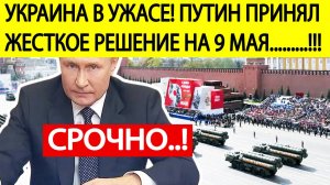 Срочно! Путин принял жесткое решение на 9 мая! Вот что ждет Украину в День Победы! Новости сегодня