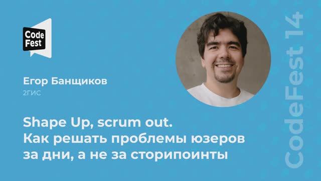 Егор Банщиков. Shape Up, scrum out. Как решать проблемы юзеров за дни, а не за сторипоинты