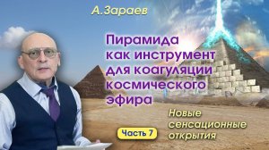 ПИРАМИДА КАК ИНСТРУМЕНТ ДЛЯ КООГУЛЯЦИИ КОСМИЧЕСКОГО ЭФИРА - НОВЫЕ СЕНСАЦИОННЫЕ ОТКРЫТИЯ • ЧАСТЬ 7
