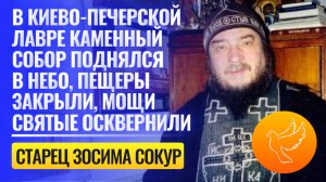 "Пещеры закрыли, мощи святые осквернили, а лавра киевская поднялась в небо!" - старец Зосима Сокур