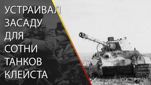 Устраивал засаду для сотни танков Клейста.