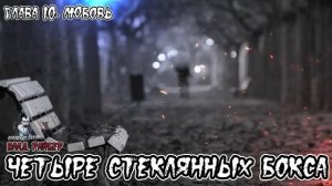 Страшные истории - Четыре стеклянных бокса. Глава 10. Любовь(Влад Райбер)