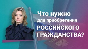 Что нужно для приобретения российского гражданства?