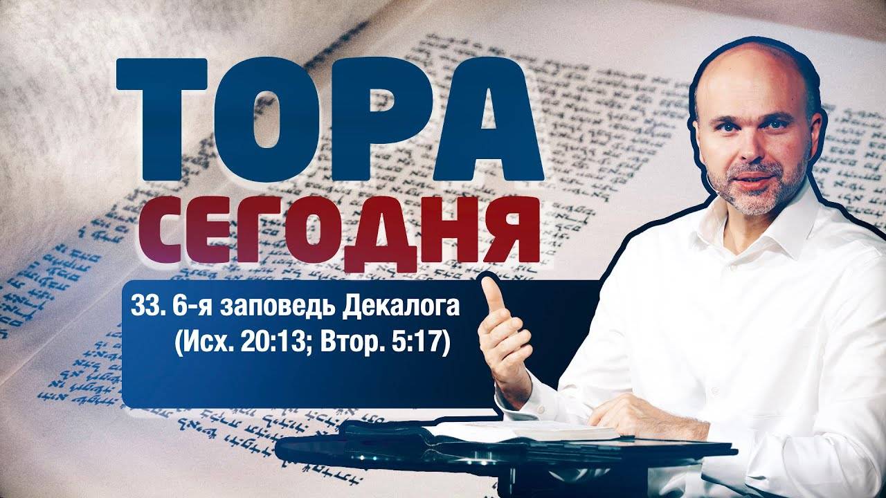 Тора сегодня 033: 6-я заповедь Декалога (Исход 20:13; Второзаконие 5:17) | лекция | Виталий Олийник