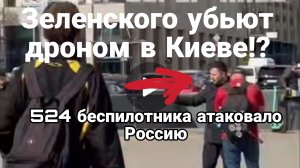 ЗЕЛЕНСКОГО УБЬЮТ ДРОНОМ В Киеве? 524 БПЛА атаковали Россию