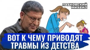 К ЧЕМУ ПРИВОДЯТ ПСИХОЛОГИЧЕСКИЕ ТРАВМЫ ИЗ ДЕТСТВА  - Михаил Лабковский