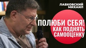 КАК ПОЛЮБИТЬ СЕБЯ? КАК ПОДНЯТЬ САМООЦЕНКУ?  Михаил Лабковский