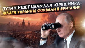 Россия начала искать цели для «Орешника» в Киеве! В Британии сорвали флаги Украины – надоели!