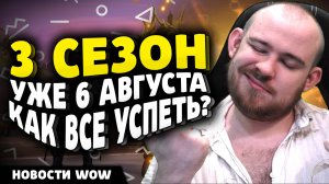 3 СЕЗОН УЖЕ 6 АВГУСТА КАК ВСЕ УСПЕТЬ? ПАТЧ 11.1.7 НОВОСТИ ВОВ WOW WORLD OF WARCRAFT 11.1.5