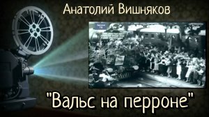 Анатолий Вишняков - "Вальс на перроне"