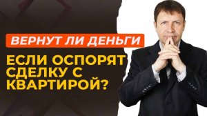 Вернут ли деньги за купленную квартиру, если оспорят сделку?