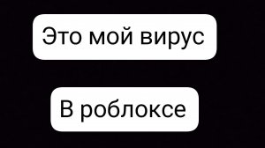 я создал свой вирус в роблоксе.