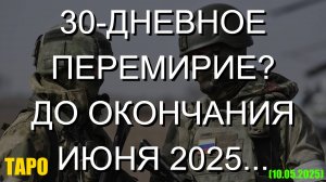30-ДНЕВНОЕ ПЕРЕМИРИЕ? ДО ОКОНЧАНИЯ ИЮНЯ 2025... (ТАРО. 10.05.2025)