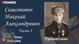 Самсонович Николай Александрович.  Часть 3.Я помню" Артема Драбкина. Пулеметчики.