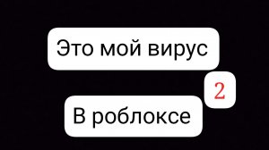 это мой вирус в роблоксе часть