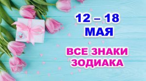 🌷 С 12 по 18 МАЯ 2025 г. 💖 Таро-прогноз для каждого знака зодиака 💫