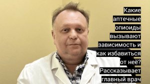 Какие аптечные опиоиды вызывают зависимость и как избавиться от неё? Рассказывает главный врач