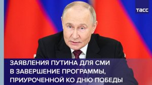 Заявления Путина для СМИ в завершение программы, приуроченной ко Дню Победы