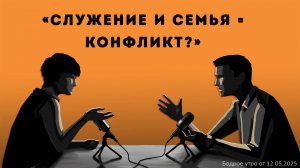 Бодрое утро 12.05.25 - «Семья и служение = конфликт?»