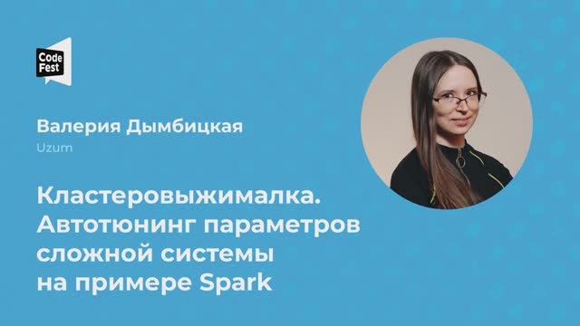 Валерия Дымбицкая. Кластеровыжималка. Автотюнинг параметров сложной системы на примере Spark