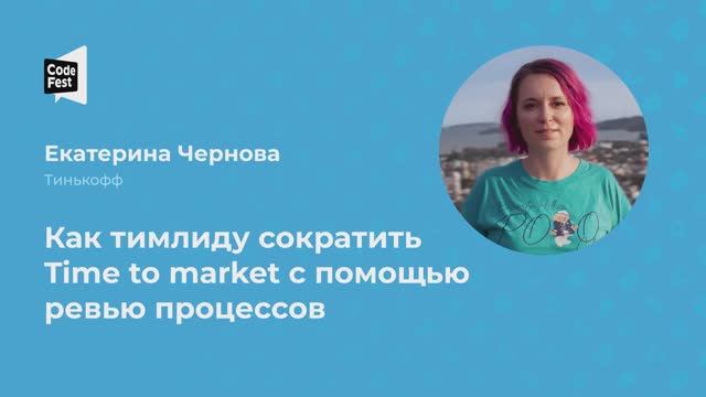 Екатерина Чернова. Как тимлиду сократить Time to market с помощью ревью процессов