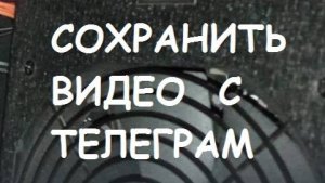 Как сохранить видео с Телеграма?