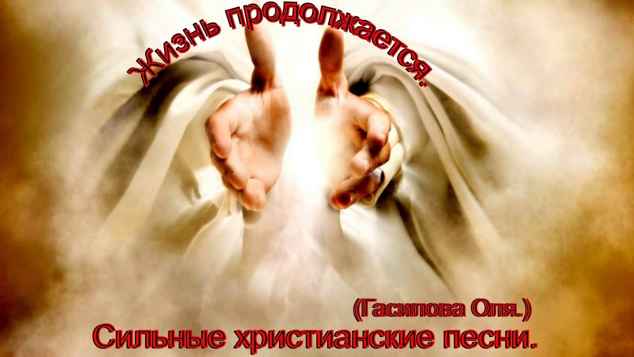 Жизнь продолжается.(Гасилова Оля.)Сильные христианские песни.