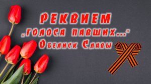Реквием „Голоса павших...“ Обелиск Славы