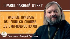 Главные правила общения со своими детьми-подростками. Священник Валерий Сосковец