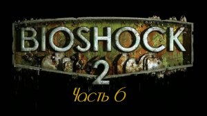 Bioshock 2 remastered Часть 6 (Без комментариев)