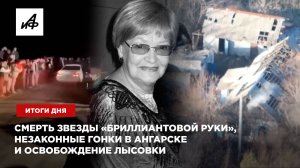 Смерть звезды «Бриллиантовой руки», незаконные гонки в Ангарске и освобождение Лысовки — итоги дня