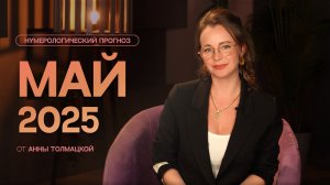 МАЙ 2025. Нумерологический прогноз Анны Толмацкой