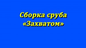 Сборка сруба _Захватом_