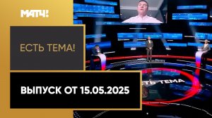 «Есть тема». Выпуск от 15.05.2025