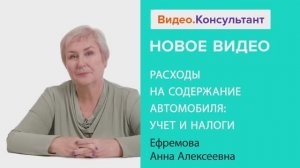 Видеоанонс лекции А.А. Ефремовой "Расходы на содержание автомобиля: учет и налоги"