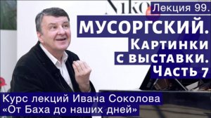 Лекция 99. Модест Мусоргский. Картинки с выставки. Часть7. | Композитор Иван Соколов о музыке.