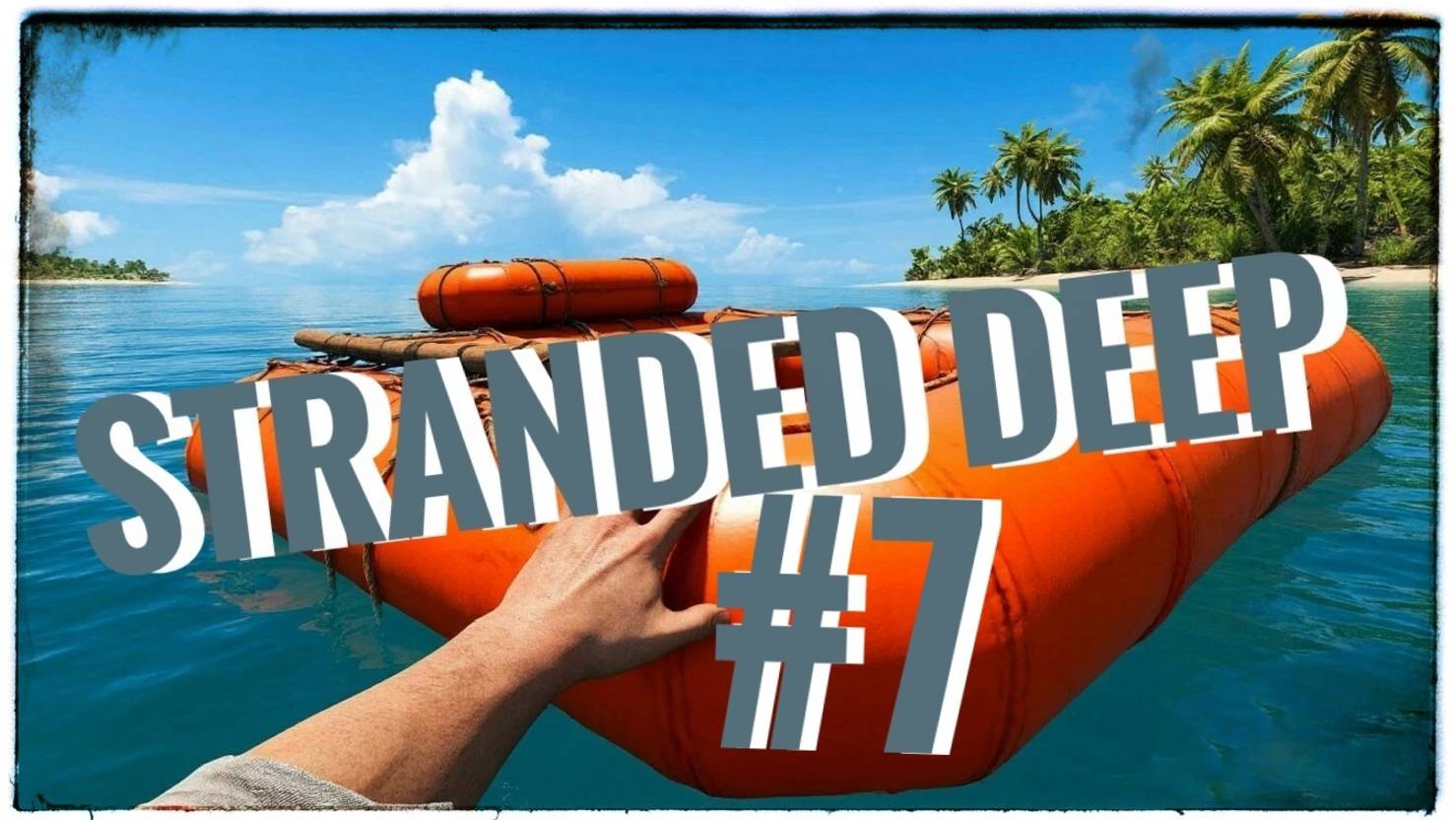 Stranded Deep #7 (1) 30 минут без меня.....