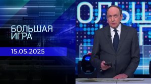Большая игра. Часть 1. Выпуск от 15.05.2025