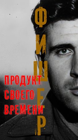 Фишер – продукт своего времени