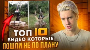 ТОП 10 ВИДЕО, КОТОРЫЕ ПОШЛИ НЕ ПО ПЛАНУ!