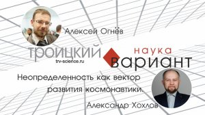 Александр Хохлов. Неопределенность как вектор развития космонавтики.
